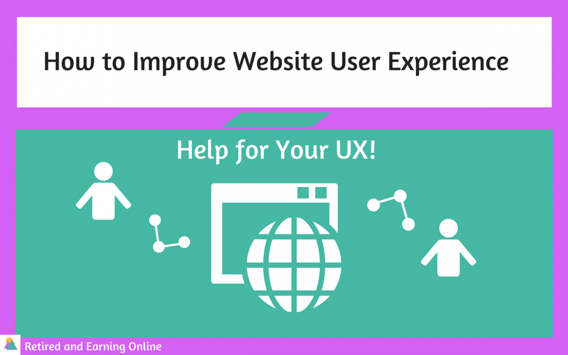 How to Improve Website User Experience - Help for Your UX! - Retired and Earning Online