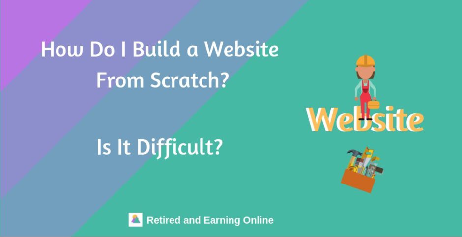 How Do I Build a Website From Scratch? Is it Difficult? - Retired and ...